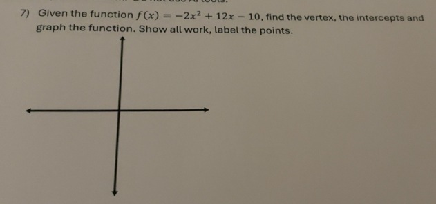 Solved: Given the function f(x)=-2x^2+12x-10 , find the vertex, the intercepts and graph the ...