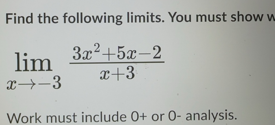 Solved: Find the following limits. You must show w limlimits _xto -3 (3x^2+5x-2)/x+3 Work must ...