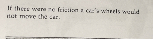 Solved: If there were no friction a car’s wheels would not move the car ...