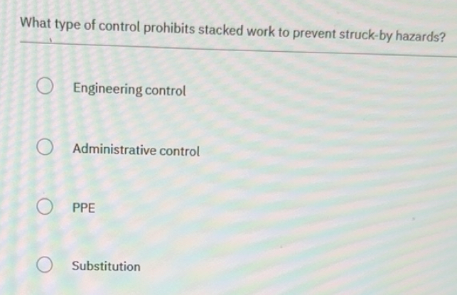 Solved: What type of control prohibits stacked work to prevent struck ...