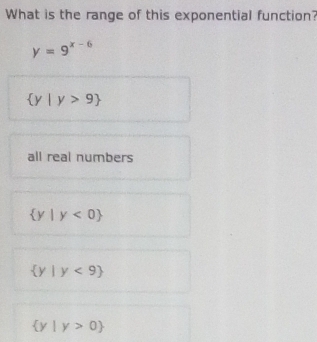 Solved: What is the range of this exponential function? y=9^(x-6) y|y>9 ...