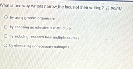 Solved: What is one way writers narrow_the focus of their writing? (1 ...