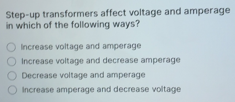 Solved: Step-up transformers affect voltage and amperage in which of ...