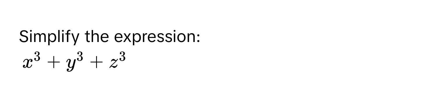 Solved: Simplify the expression: $x^3+y^3+z^3$ [Math]