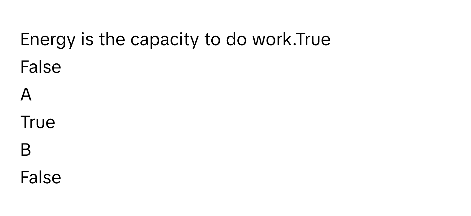 Solved: Energy is the capacity to do work.True False A True B False ...