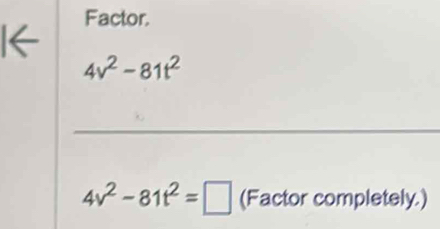 Solved: Factor. 4v^2-81t^2 _ 4v^2-81t^2= (Factor completely.) [Math]