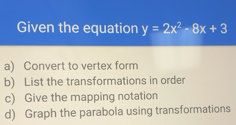 Solved: Given the equation y=2x^2-8x+3 a) Convert to vertex form b ...