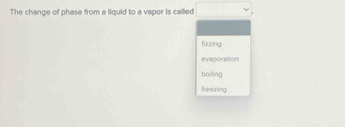 Solved: The change of phase from a liquid to a vapor is called fizzing ...