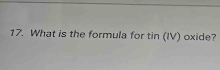 Solved: What is the formula for tin (IV) oxide? [Chemistry]