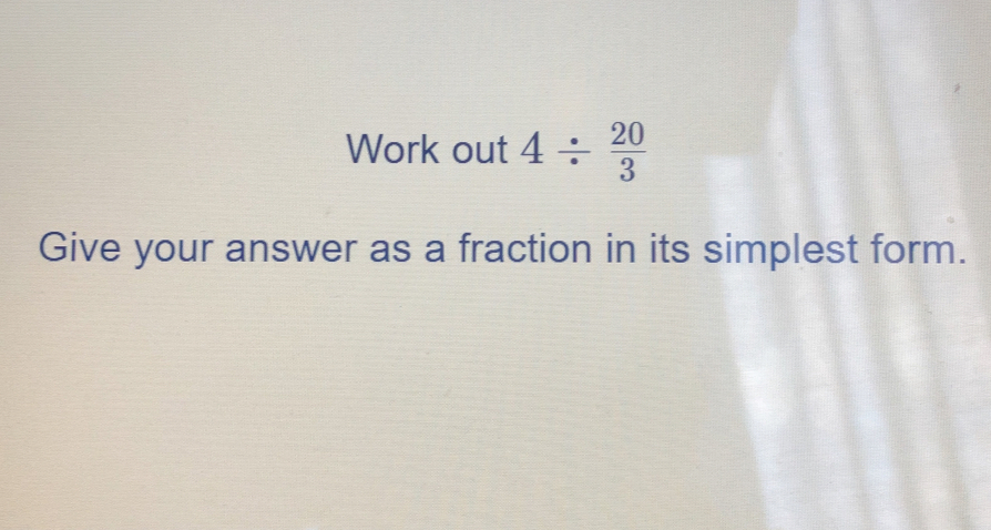 Solved: Work out 4/ 20/3 Give your answer as a fraction in its simplest form. [Math]