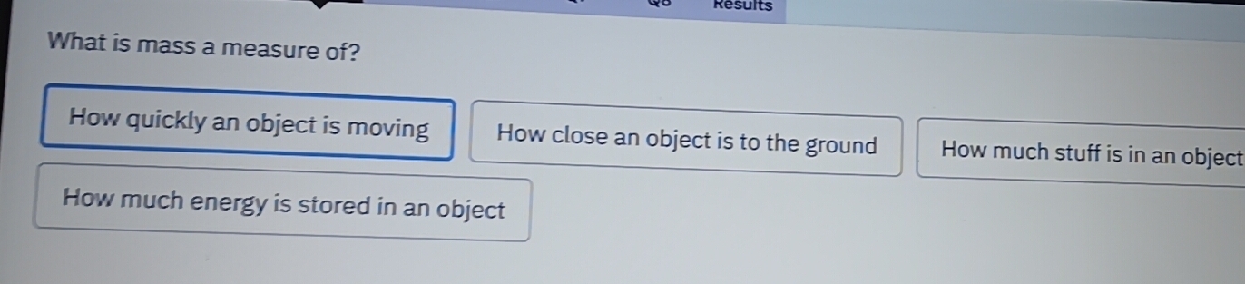 Solved: Results What is mass a measure of? How quickly an object is ...