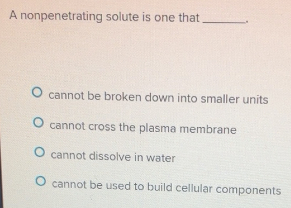 Solved: A nonpenetrating solute is one that _. cannot be broken down ...