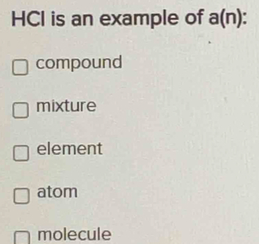 Solved: HCI is an example of a(n) compound mixture element atom ...
