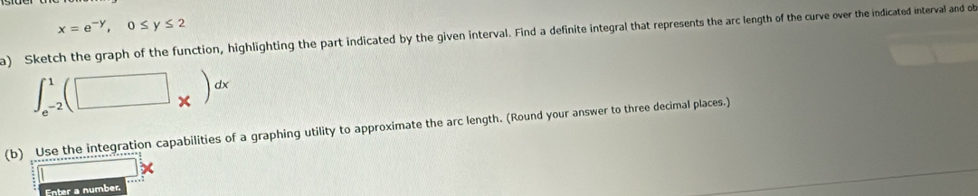 Solved: x=e^(-y), 0≤ y≤ 2 a) Sketch the graph of the function, highlighting the part indicated ...