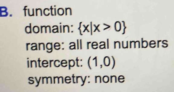 function domain: x|x>0 range: all real numbers intercept: (1,0 ...