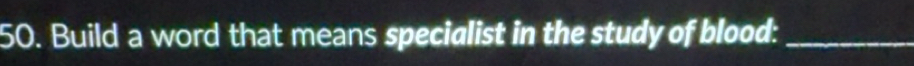 Solved: Build a word that means specialist in the study of blood:_ [Others]