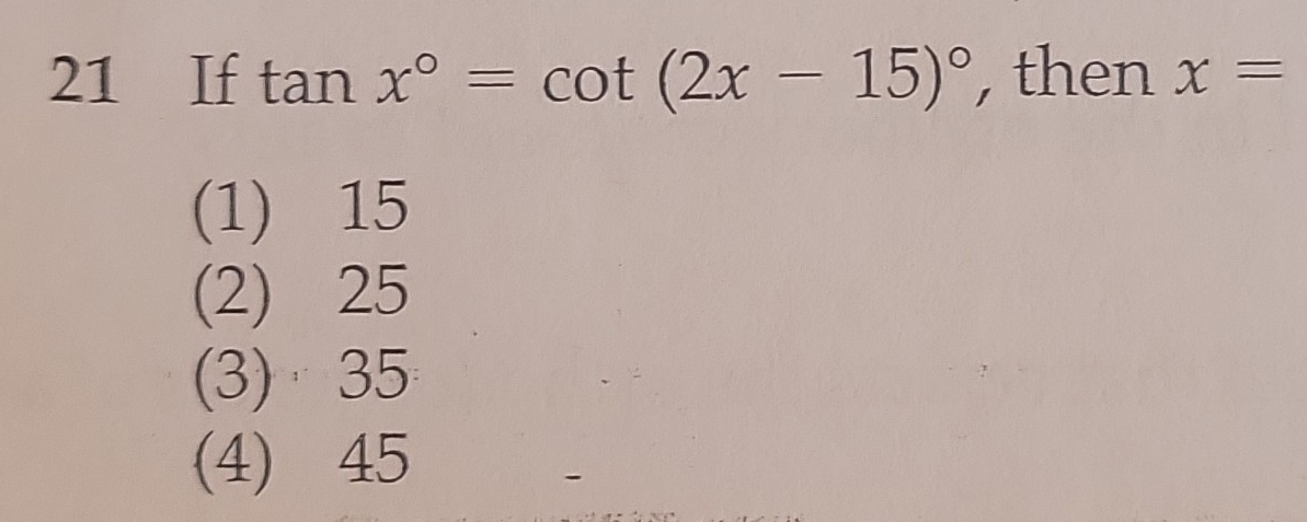 Solved: If tan x°=cot (2x-15)^circ , then x= (1) 15 (2) 25 (3) 35 (4 ...