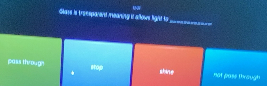 Solved: 11/23 Glass is transparent meaning it allows light to_ pass ...