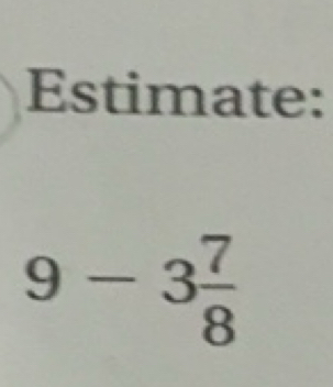 Solved: Estimate: 9-3 7/8 [Math]