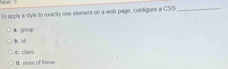 Solved: Value: 5 To apply a style to exactly one element on a web page ...
