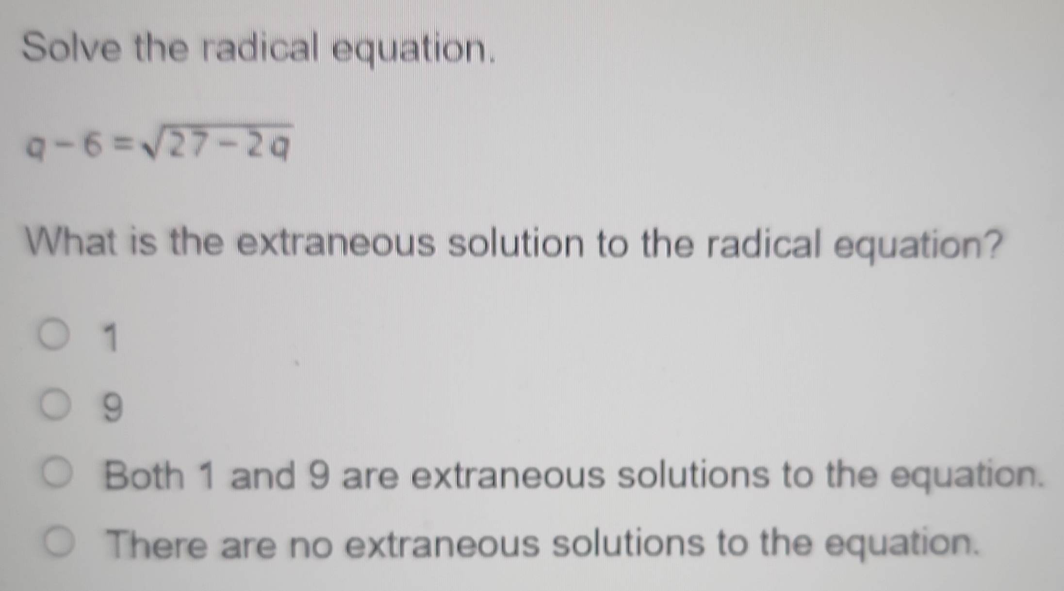 Solved: Solve the radical equation. q-6=sqrt(27-2q) What is the extraneous solution to the ...