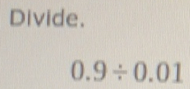 Solved: Divide. 0.9/ 0.01 [Math]