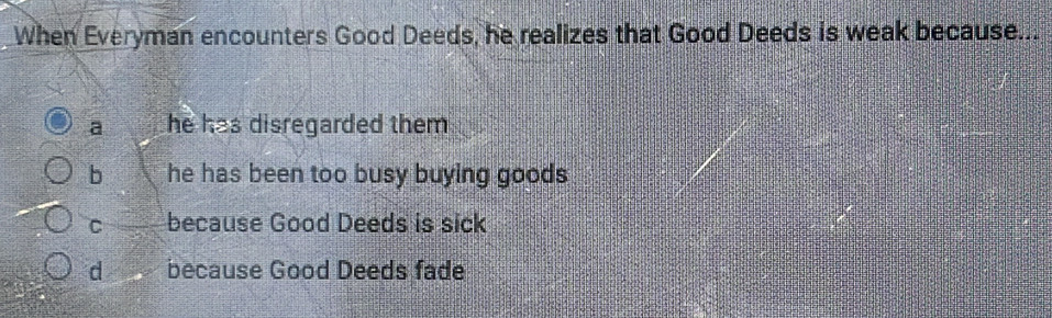 Solved: When Everyman encounters Good Deeds, he realizes that Good ...