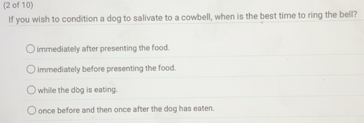 Solved: (2 of 10) If you wish to condition a dog to salivate to a ...