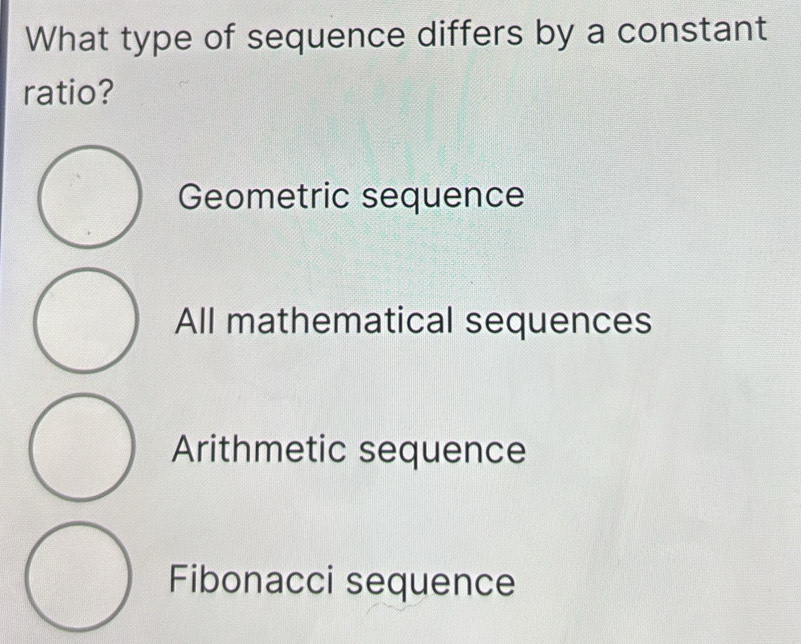 Solved: What type of sequence differs by a constant ratio? Geometric ...