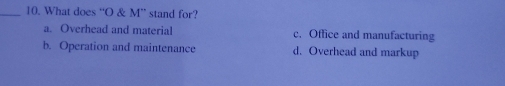 Solved: What does 'O & M'' stand for? a. Overhead and material c ...
