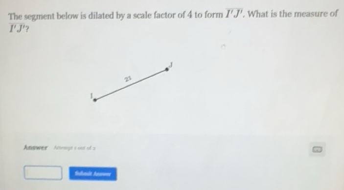 Solved: The segment below is dilated by a scale factor of 4 to form ...