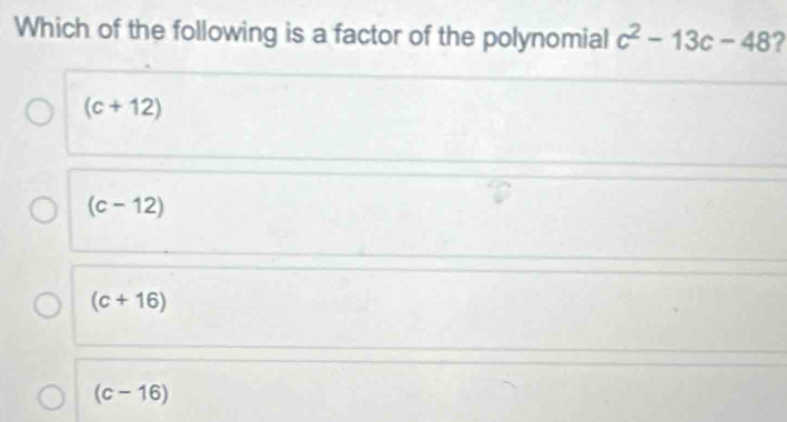 Solved: Which of the following is a factor of the polynomial c^2-13c-48 ...
