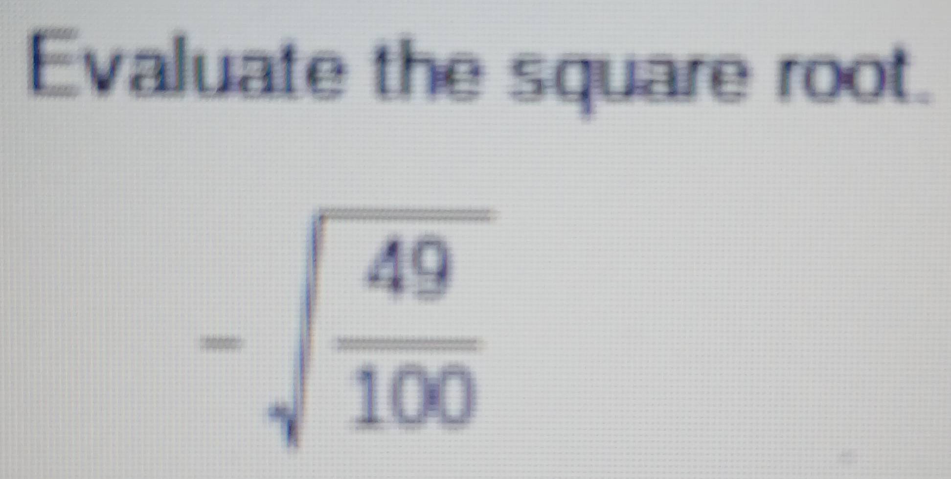 Solved: Evaluate the square root. -sqrt(frac 49)100 [Math]
