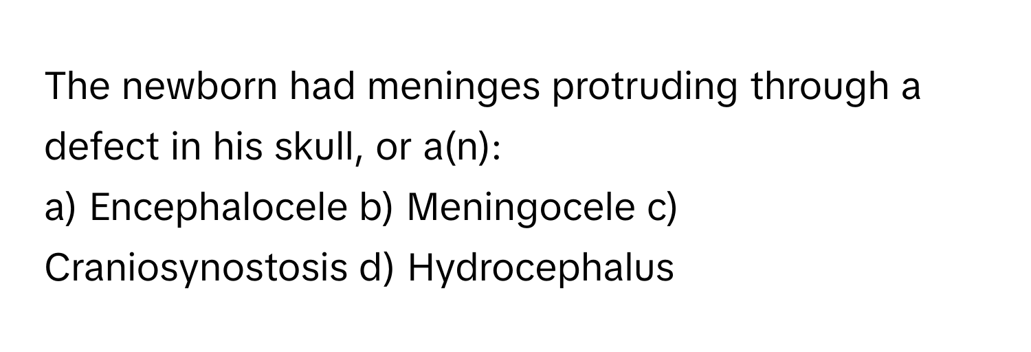 Solved: The newborn had meninges protruding through a defect in his ...