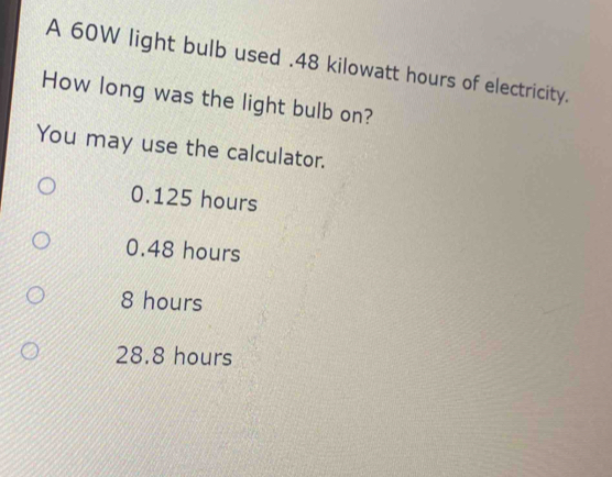 A 60W light bulb used . 48 kilowatt hours of electricity. How long was ...