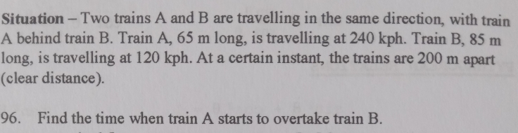 Solved: Situation - Two trains A and B are travelling in the same direction, with train A behind ...