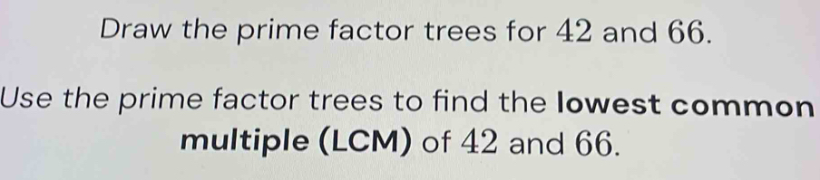 Solved: Draw the prime factor trees for 42 and 66. Use the prime factor ...