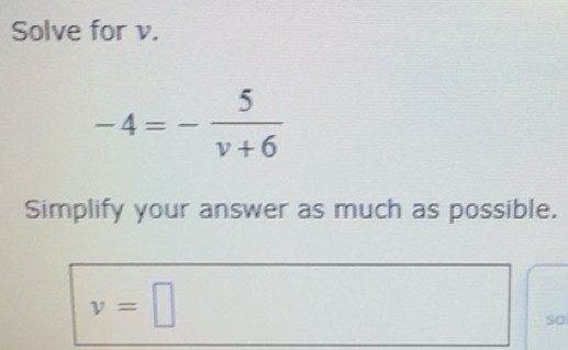 Solved: Solve for v. -4=- 5/v+6 Simplify your answer as much as ...