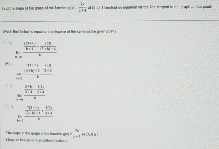 Solved: Find the slope of the graph of the function g(x)= 7x/x+4 at (3 ...