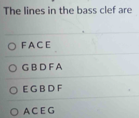 Solved: The lines in the bass clef are FACE G B D F A E G B D F ACEG ...