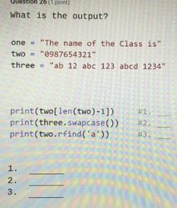 Solved: Quastion 26 (1 point) What is the output? one = "The name of ...