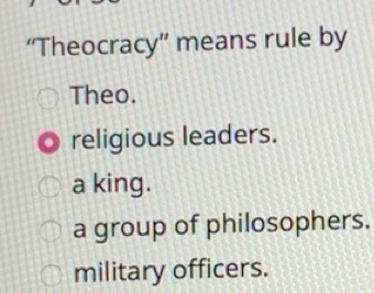 Solved: “Theocracy” means rule by Theo. religious leaders. a king. a ...