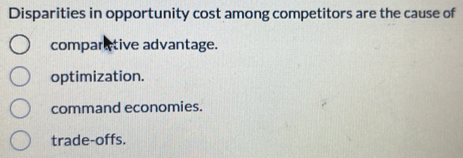 Solved: Disparities in opportunity cost among competitors are the cause ...