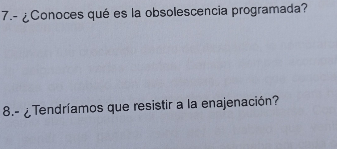 Resuelto:7.- ¿Conoces qué es la obsolescencia programada? 8.- ¿Tendríamos que resistir a la enajen
