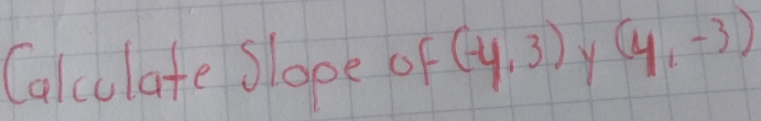 Resuelto:Calculate Slope of (-4,3) y (4,-3)