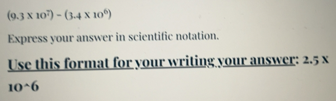 Solved: (9.3* 10^7)-(3.4* 10^6) Express your answer in scientific ...