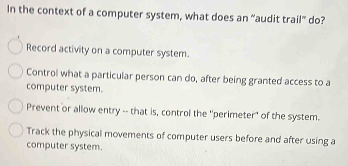 Solved: In the context of a computer system, what does an “audit trail ...