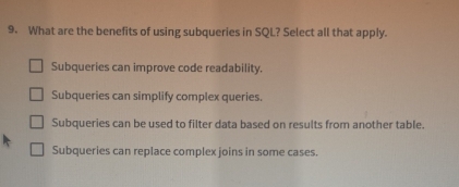Solved: What are the benefits of using subqueries in SQL? Select all that apply. Subqueries can ...