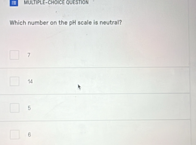 Solved: MULTIPLE-CHOICE QUESTION Which number on the pH scale is neutral? 7 14 5 6 [Chemistry]