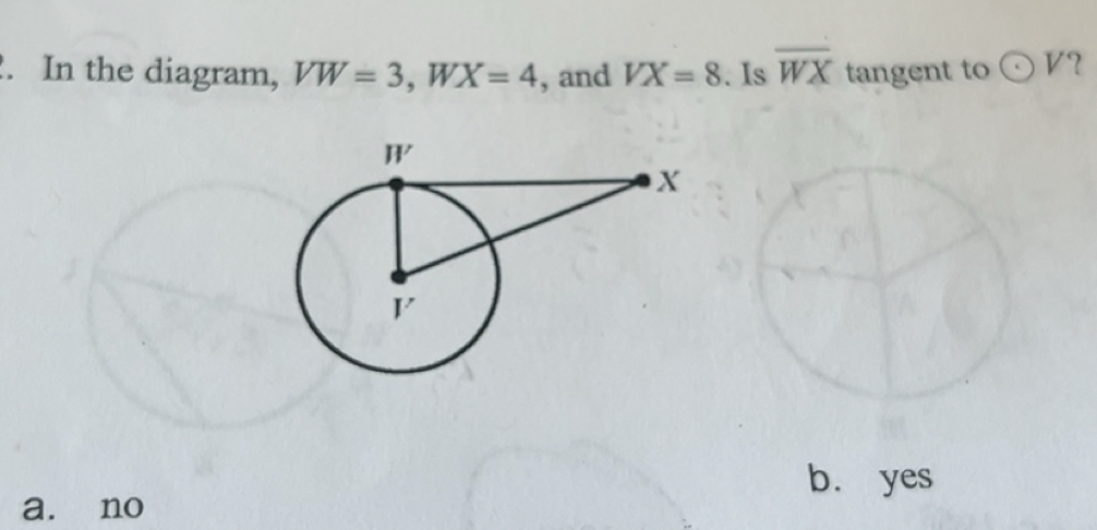Solved: In the diagram, VW=3,WX=4 , and VX=8. Is overline WX tangent to ...